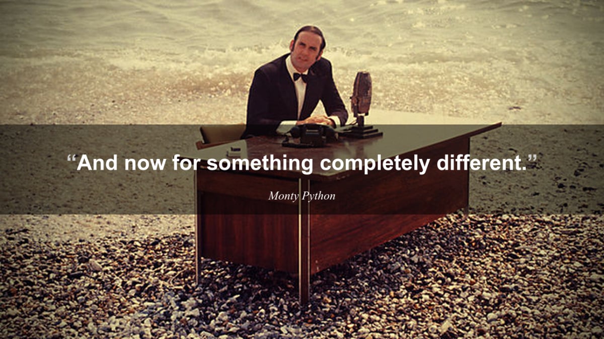 AND NOW FOR SOMETHING COMPLETELY DIFFERENT